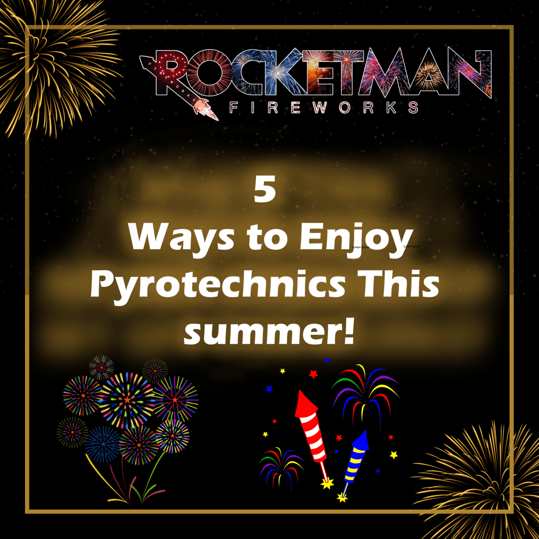 5 Ways to Enjoy Pyrotechnics This Summer - Rocketman Fireworks